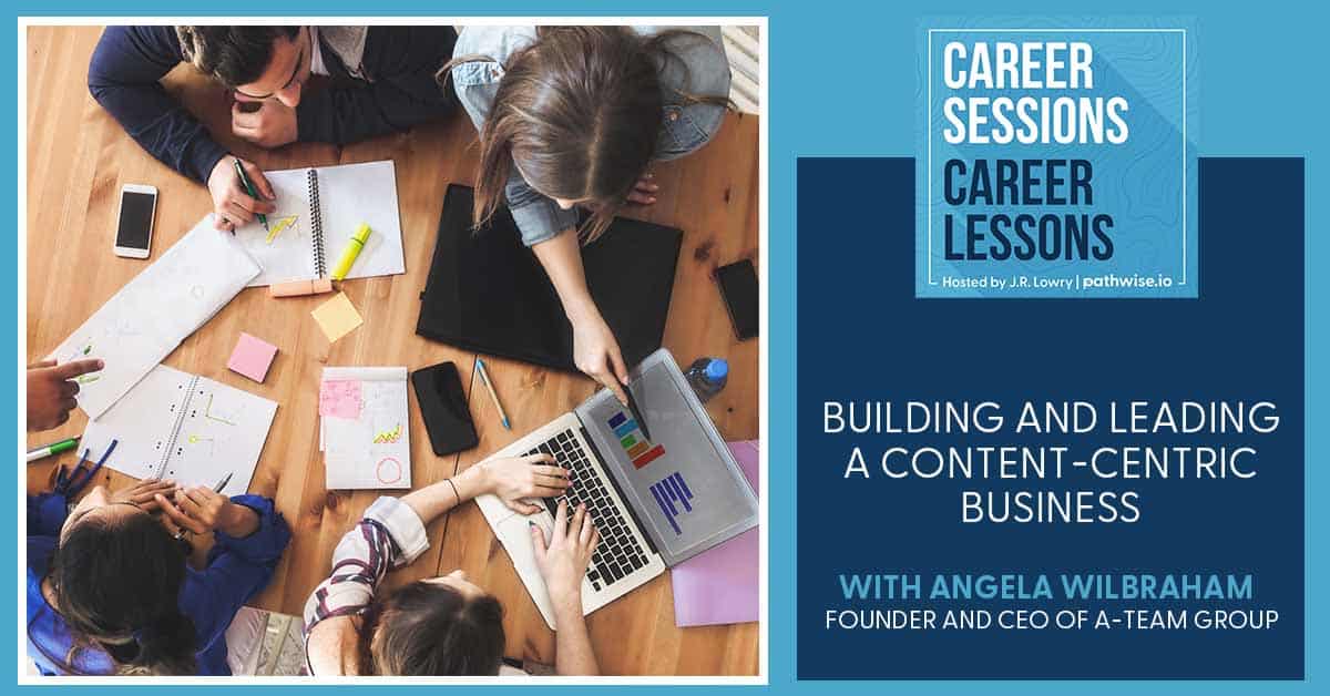 Building And Leading A Content-Centric Business, With Angela Wilbraham