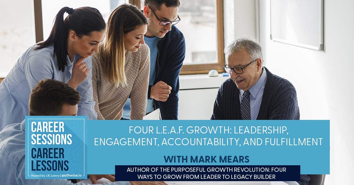 Four L.E.A.F. Growth: Leadership, Engagement, Accountability, And Fulfillment With Mark Mears