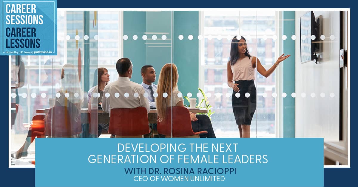 Developing The Next Generation Of Female Leaders With Dr. Rosina Racioppi