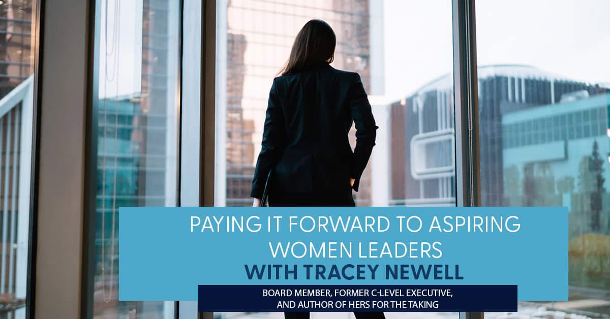 Paying It Forward To Aspiring Women Leaders, With Tracey Newell